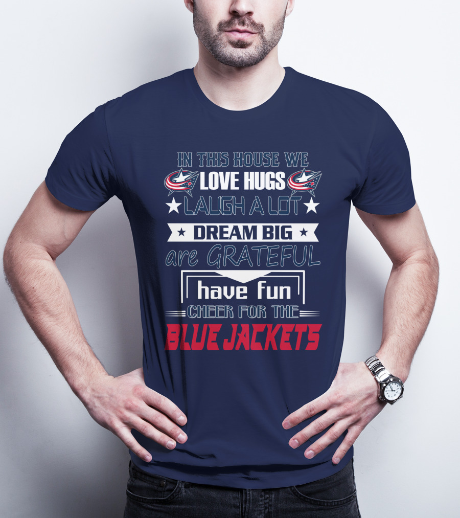 In This House We Love Hugs Laugh A Lot Dream Big Are Grateful Have Fun Cheer For The Blue Jackets T-Shirt