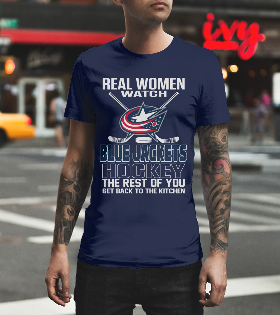 Real Women Watch Blue Jackets Hockey The Rest Of You Get Back To The Kitchen T-Shirt