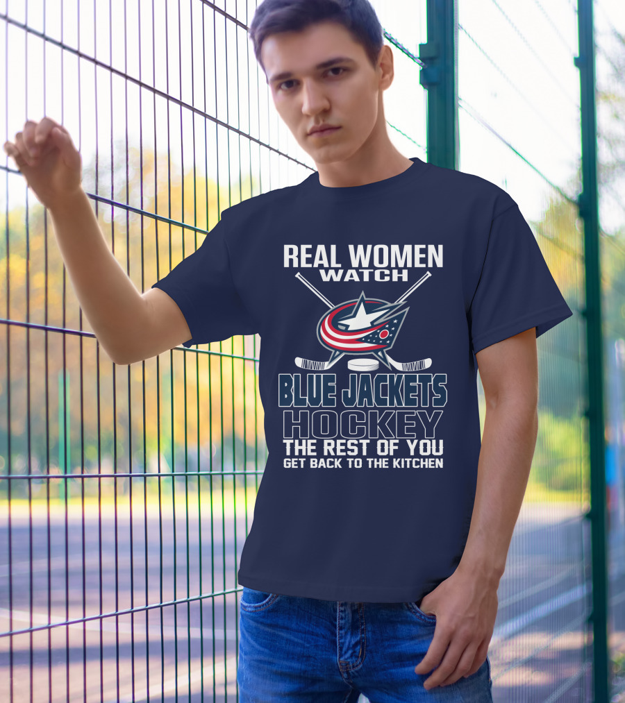 Real Women Watch Blue Jackets Hockey The Rest Of You Get Back To The Kitchen T-Shirt