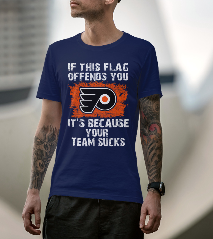 Philadelphia Flyers If This Flag Offends You It's Because Your Team Sucks T-Shirt