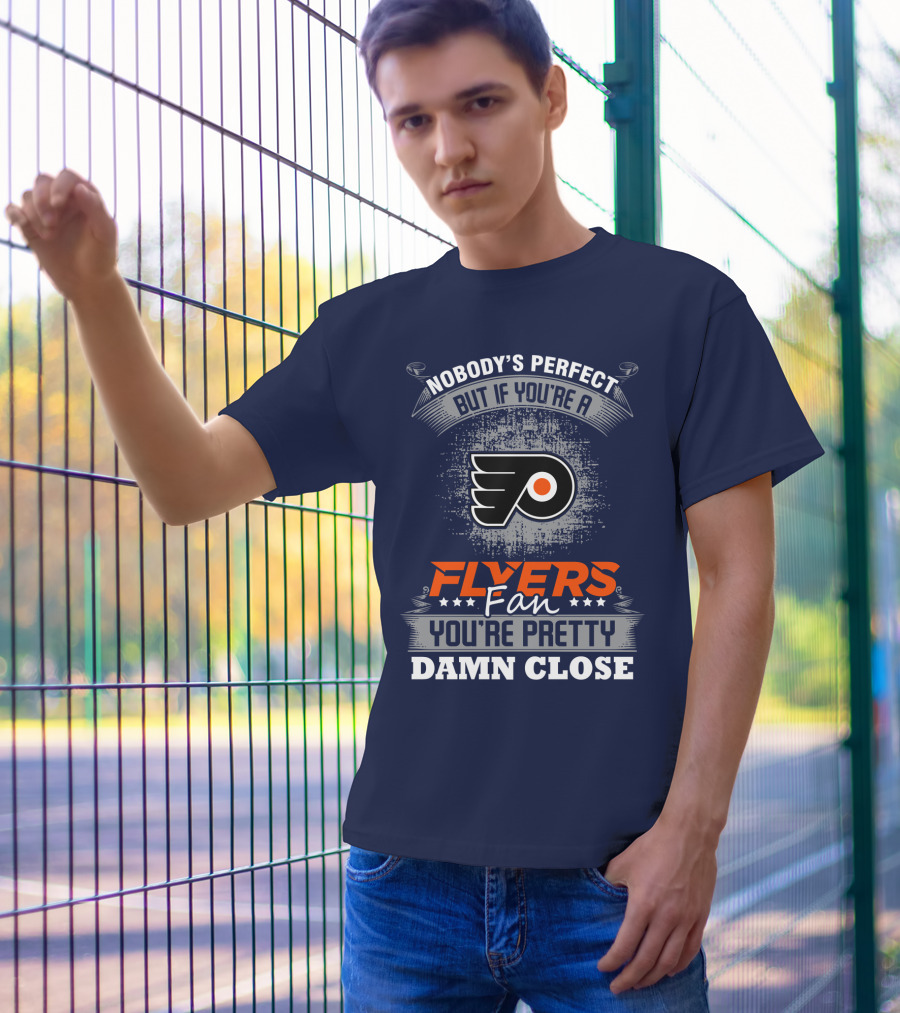 Nobody's Perfect But If You're A Philadelphia Flyers Fan You're Pretty Damn Close T-Shirt