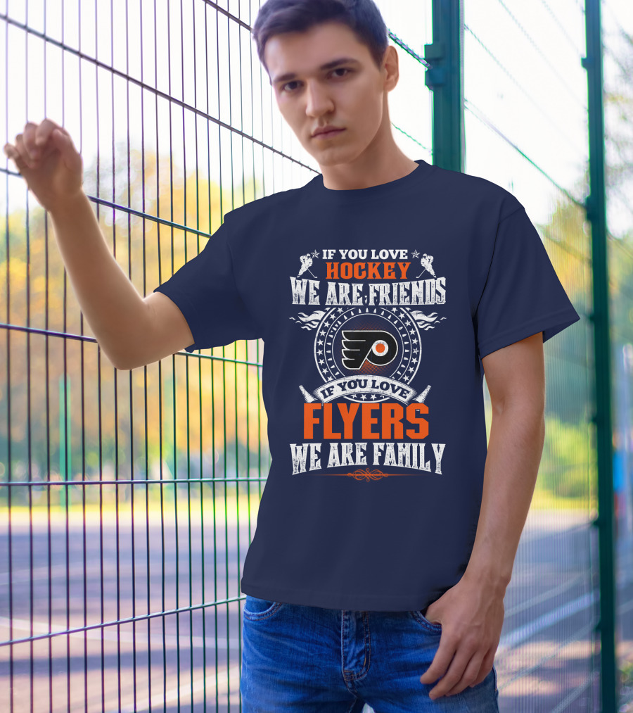 If You Love Hockey We Are Friends If You Love Philadelphia Flyers We Are Family T-Shirt