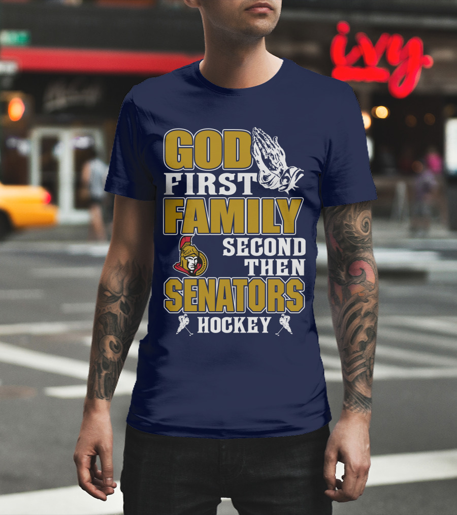 God First Family Second Then Ottawa Senators Hockey T-Shirt