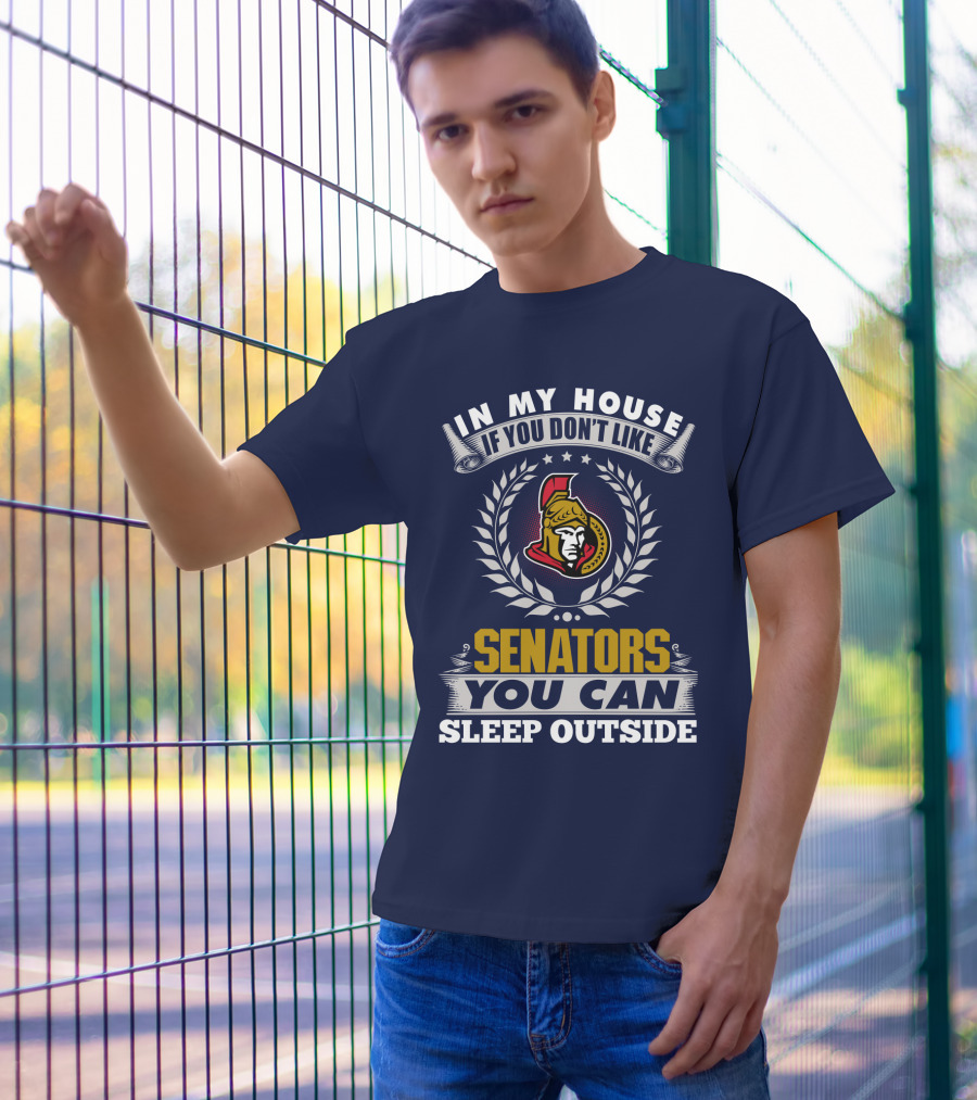 In My House If You Don't Like Ottawa Senators You Can Sleep Outside T-Shirt