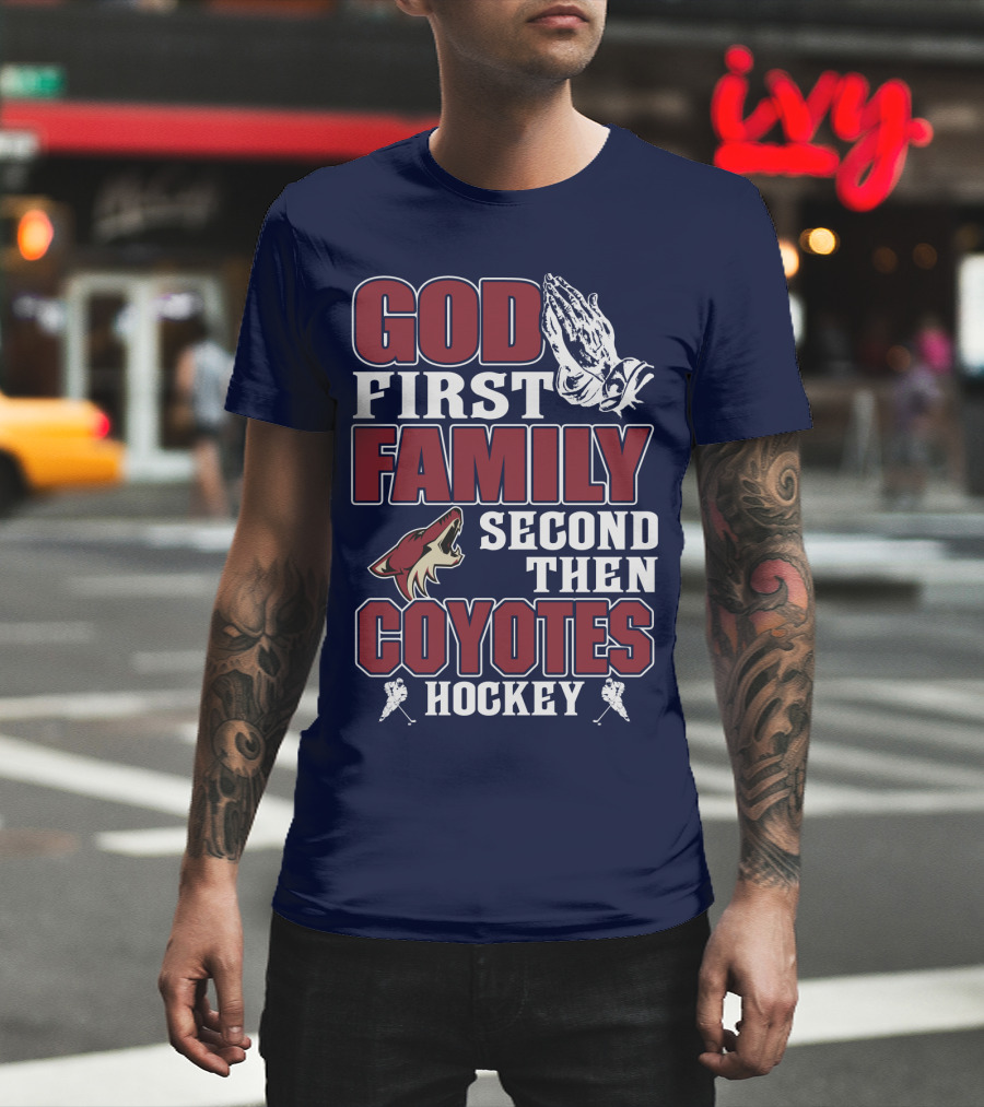 God First Family Second Then Coyotes Hockey T-Shirt