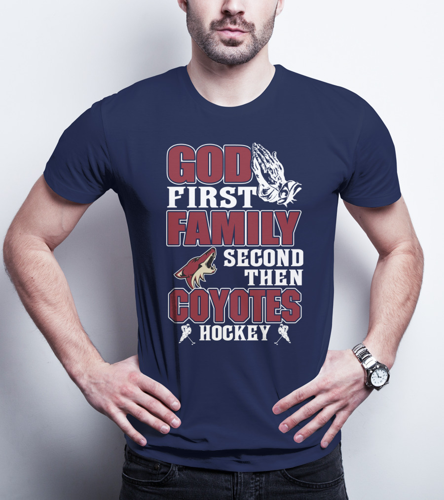 God First Family Second Then Coyotes Hockey T-Shirt