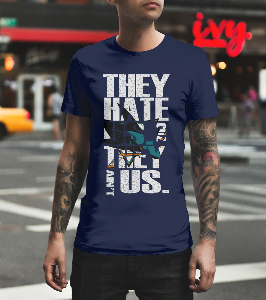 They Hate Us Cause They Ain't Us San Jose Sharks T-Shirt