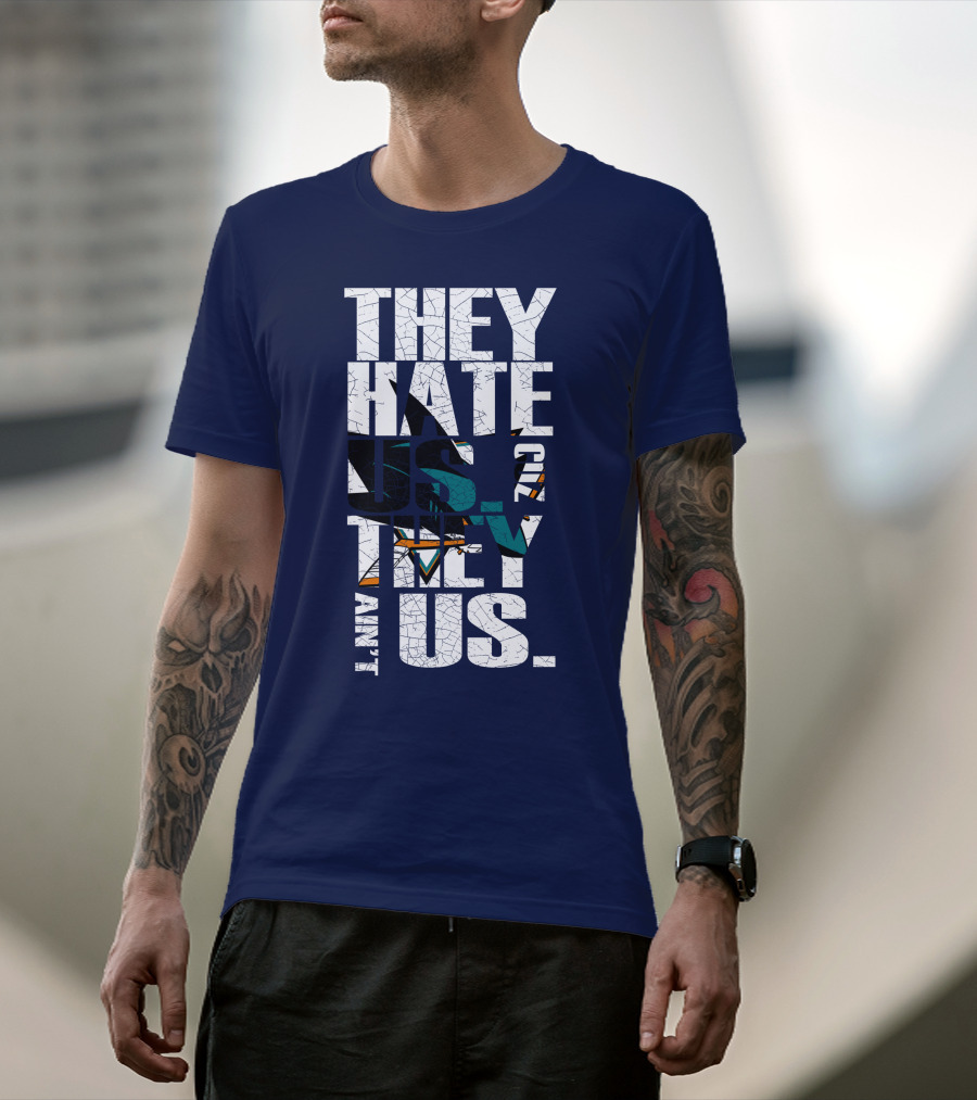 They Hate Us Cause They Ain't Us San Jose Sharks T-Shirt