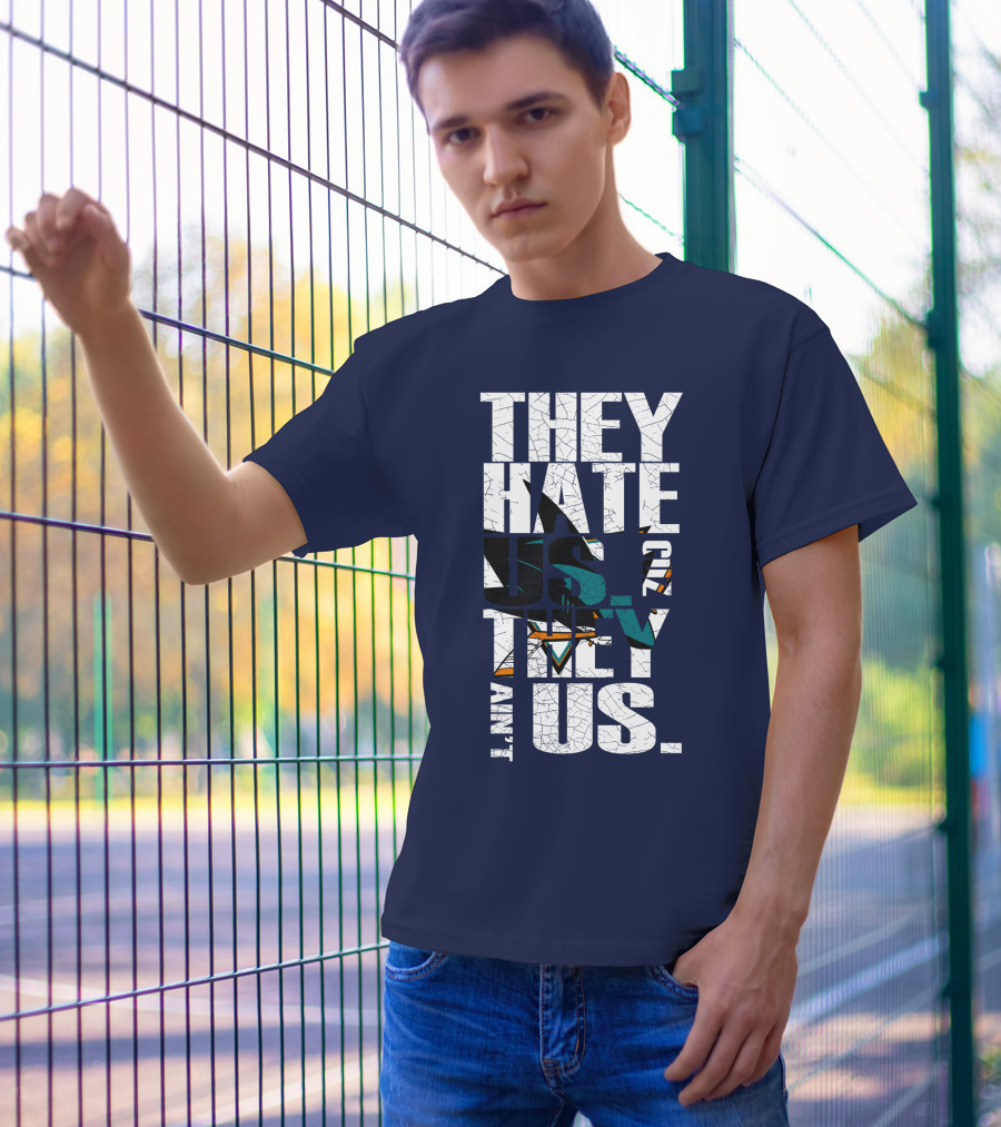 They Hate Us Cause They Ain't Us San Jose Sharks T-Shirt
