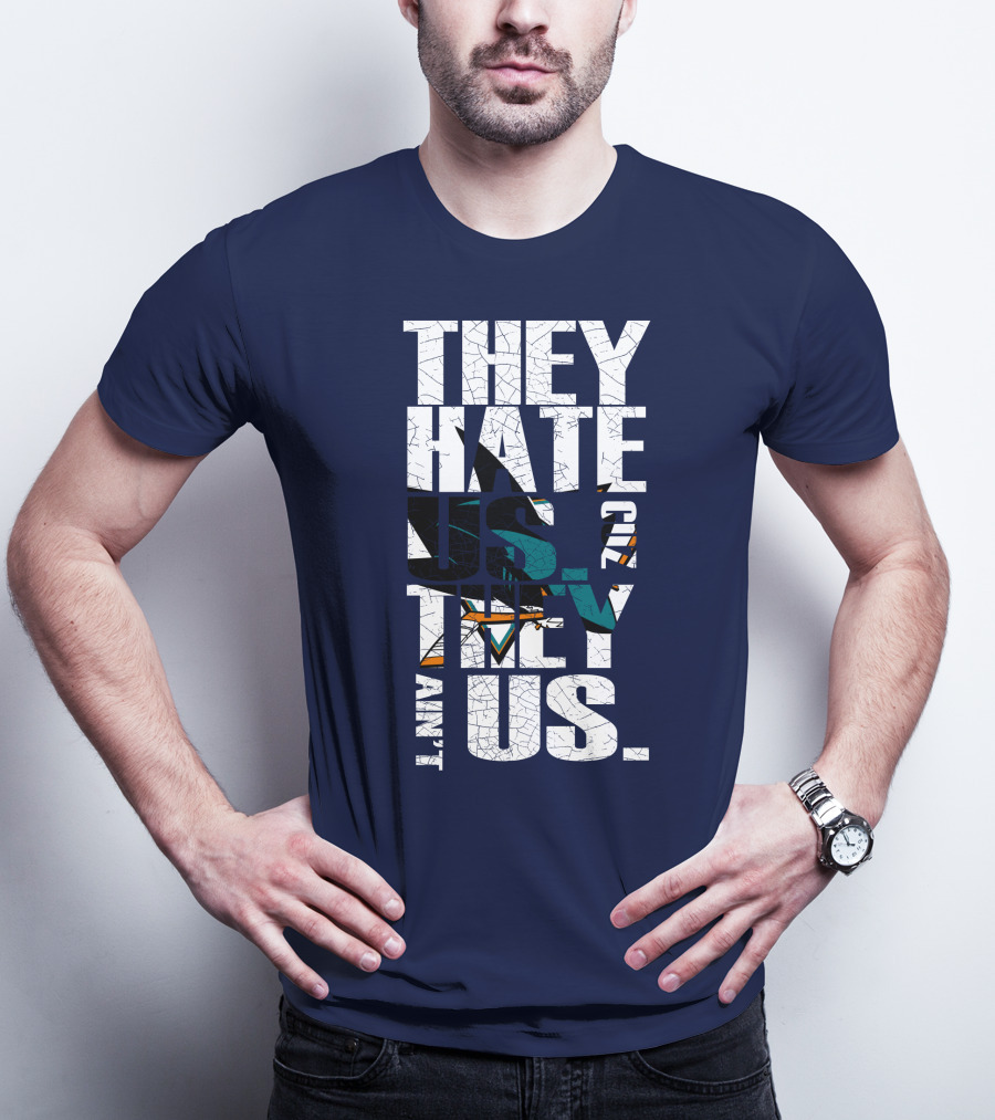 They Hate Us Cause They Ain't Us San Jose Sharks T-Shirt
