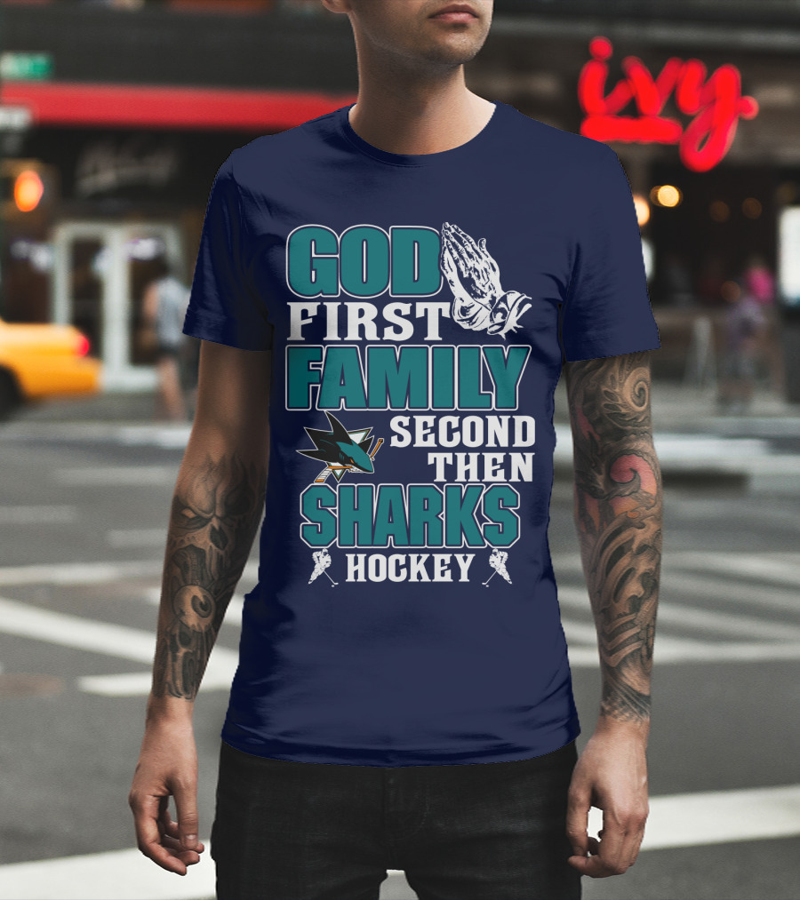 God First Family Second Then San Jose Sharks Hockey T-Shirt