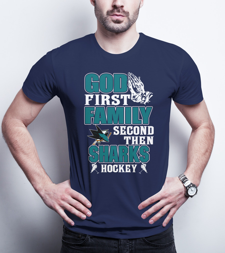 God First Family Second Then San Jose Sharks Hockey T-Shirt