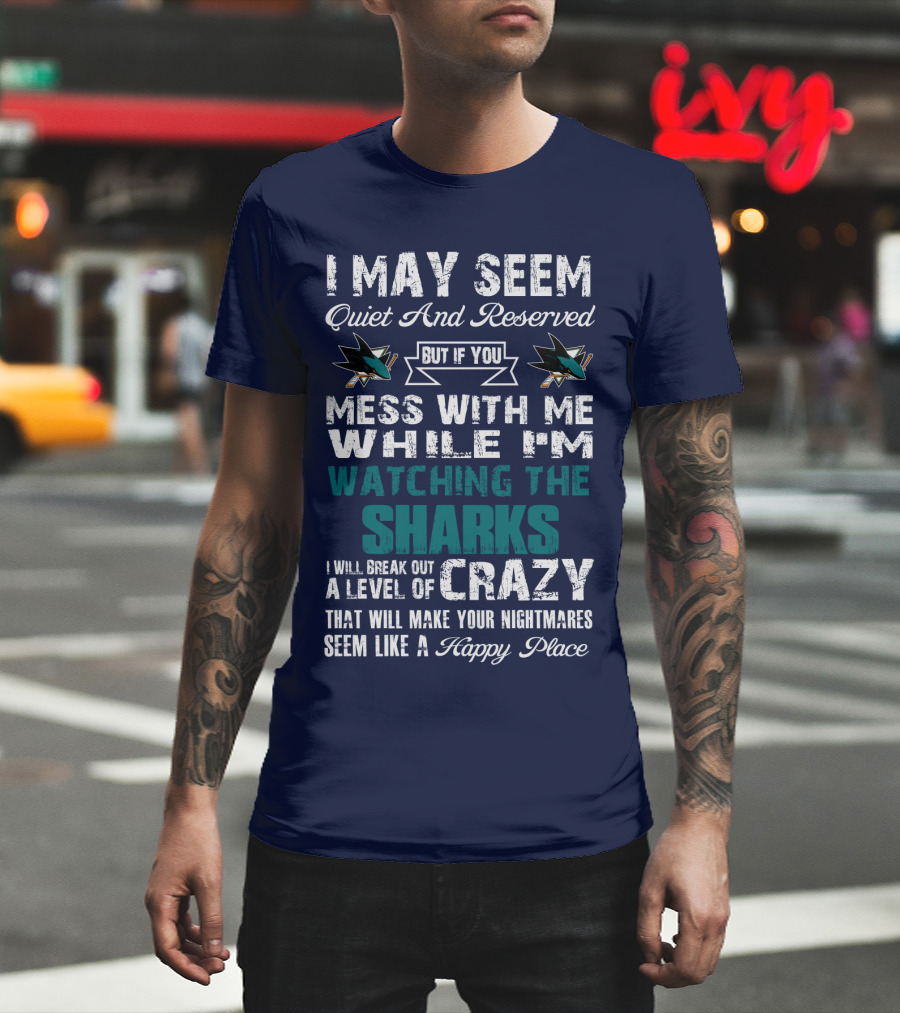 I May Seem Quiet And Reserved Watching The Sharks Logo Crazy Nightmares T-Shirt