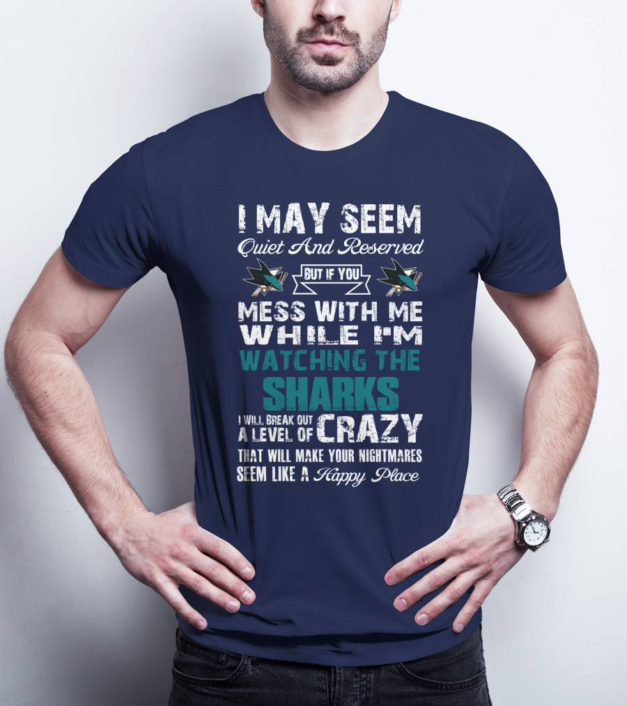 I May Seem Quiet And Reserved Watching The Sharks Logo Crazy Nightmares T-Shirt