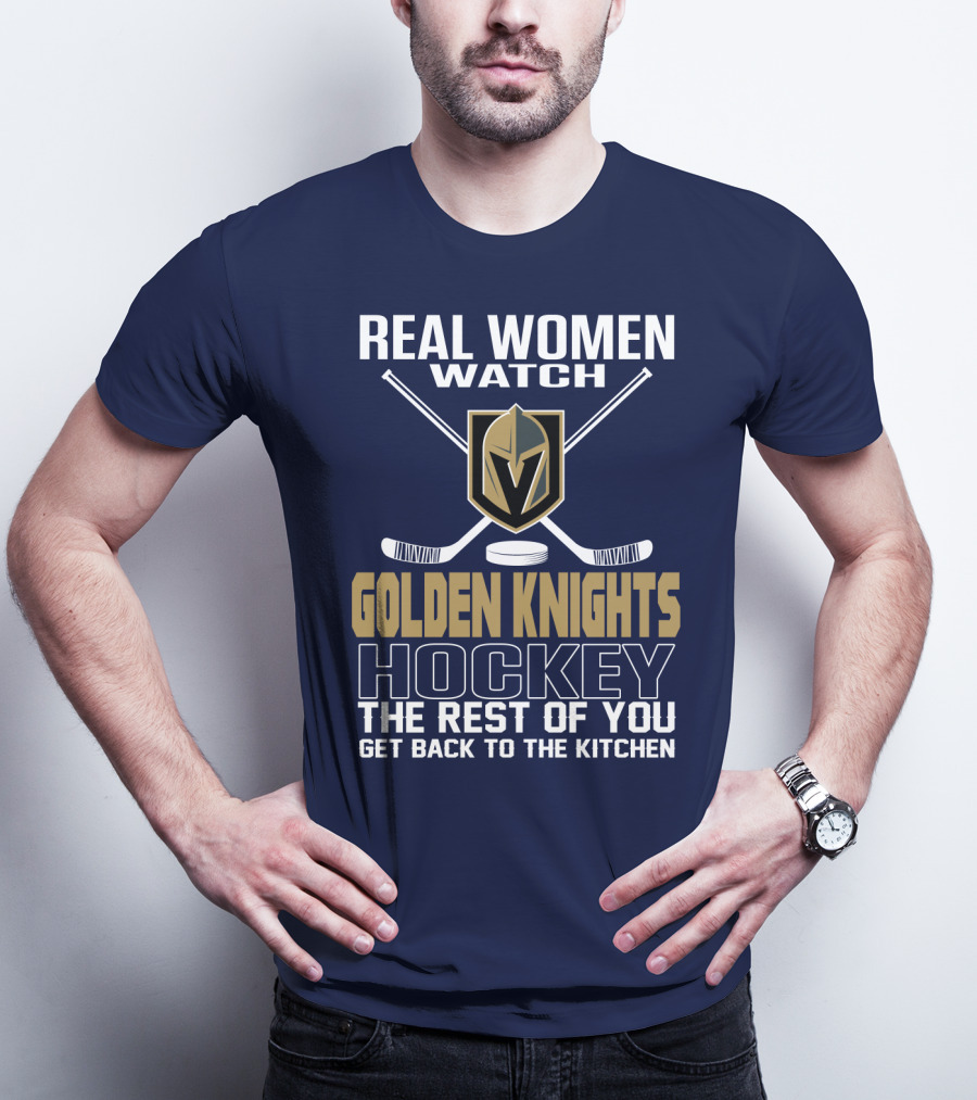 Real Women Watch Golden Knights Hockey The Rest Of You Get Back To The Kitchen T-Shirt