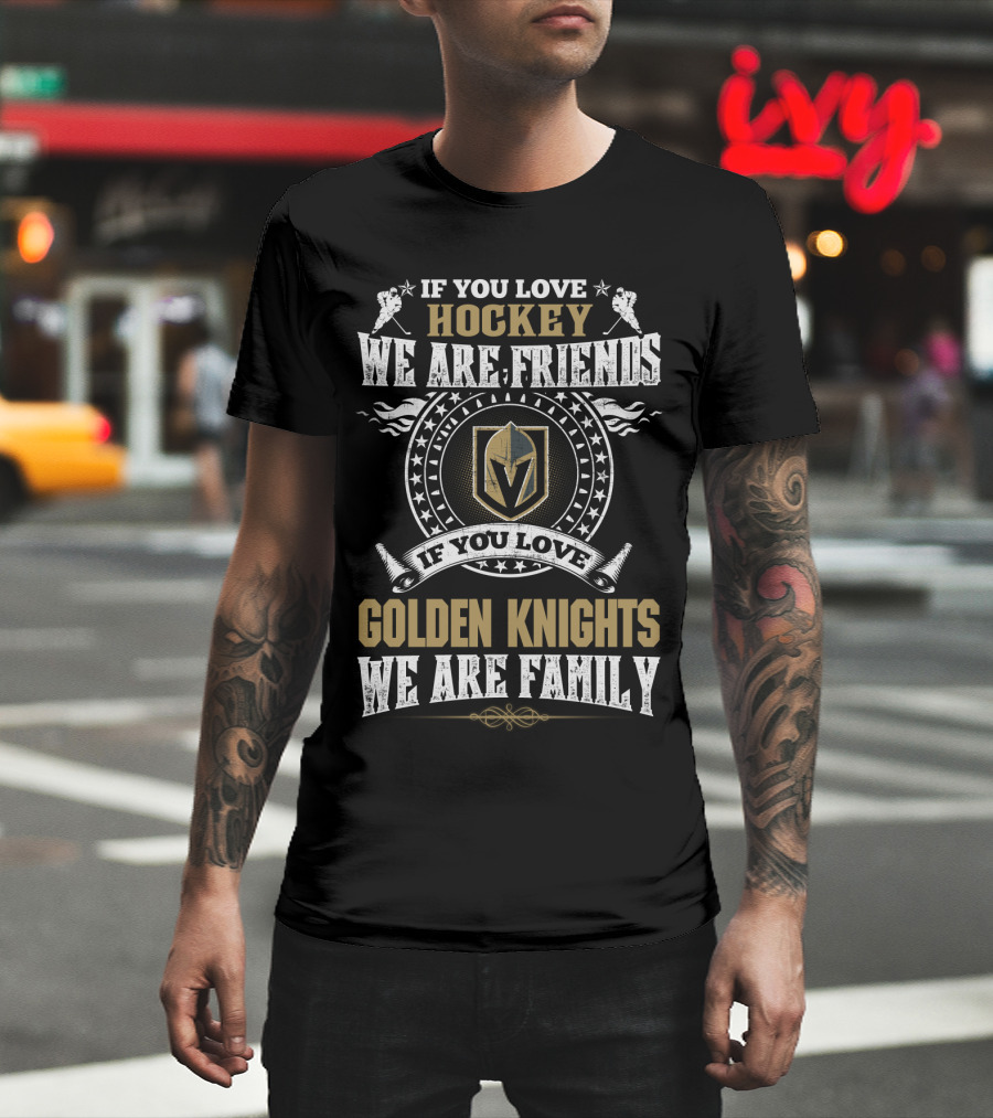 If You Love Hockey We Are Friends If You Love Golden Knights We Are Family Vegas Golden Knights T-Shirt