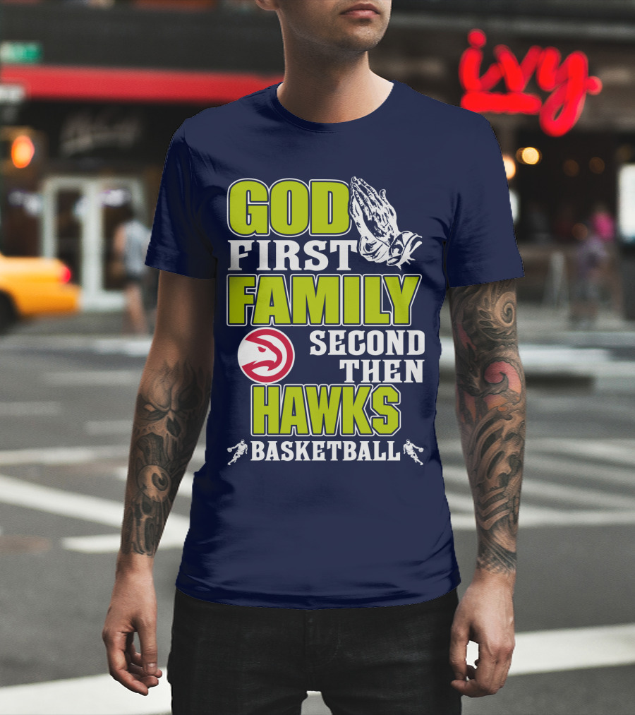 God First Family Second Then Atlanta Hawks Basketball T-Shirt