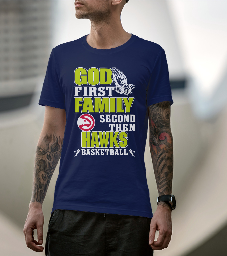 God First Family Second Then Atlanta Hawks Basketball T-Shirt
