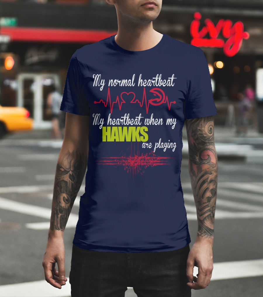 My Normal Heartbeat My Heartbeat When My Hawks Are Playing Atlanta Hawks T-Shirt