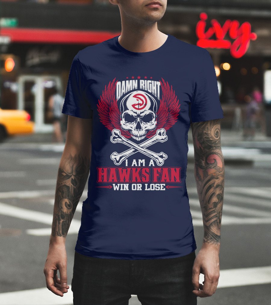 Damn Right I Am A Hawks Fan Win Or Lose Atlanta Hawks T-Shirt