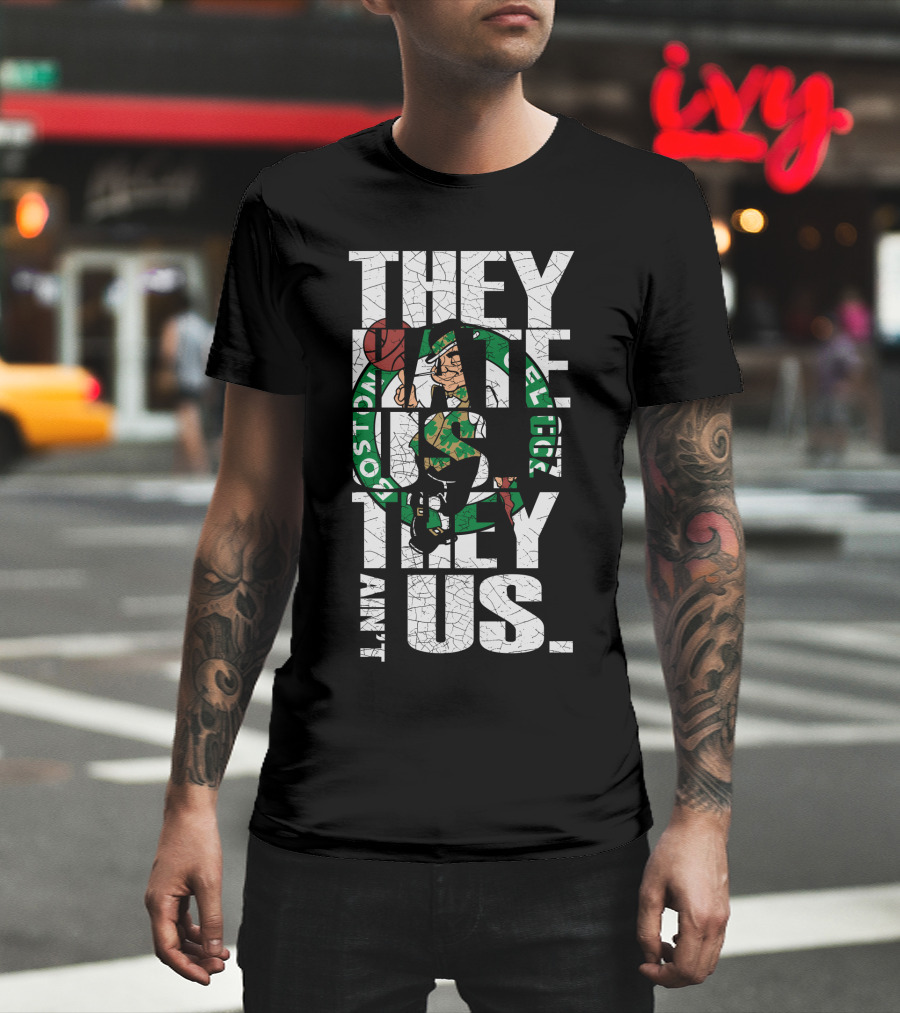 They Hate Us They Aint Us Boston Celtics T-Shirt