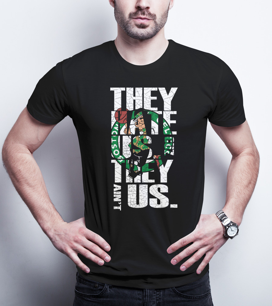 They Hate Us They Aint Us Boston Celtics T-Shirt