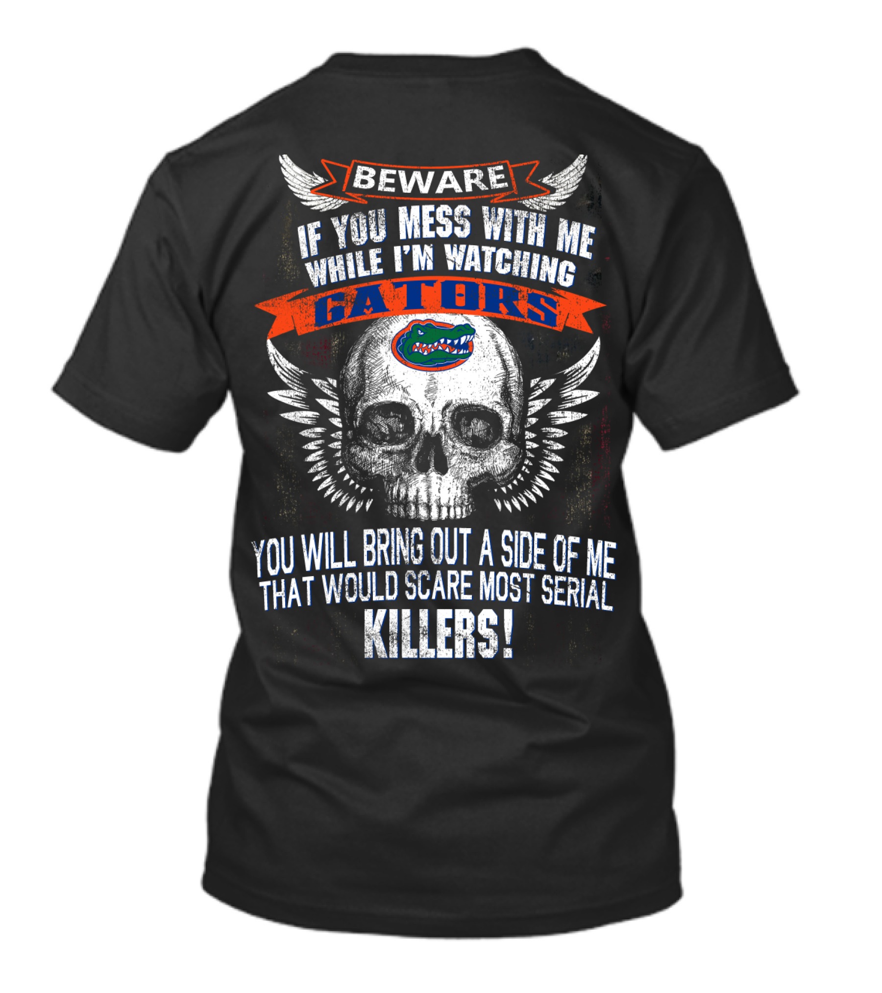 Beware If You Mess With Me While I'm Watching Florida Gators Skull Wings You Will Bring Out A Side Of Me That Would Scare Most Serial Killers T-Shirt