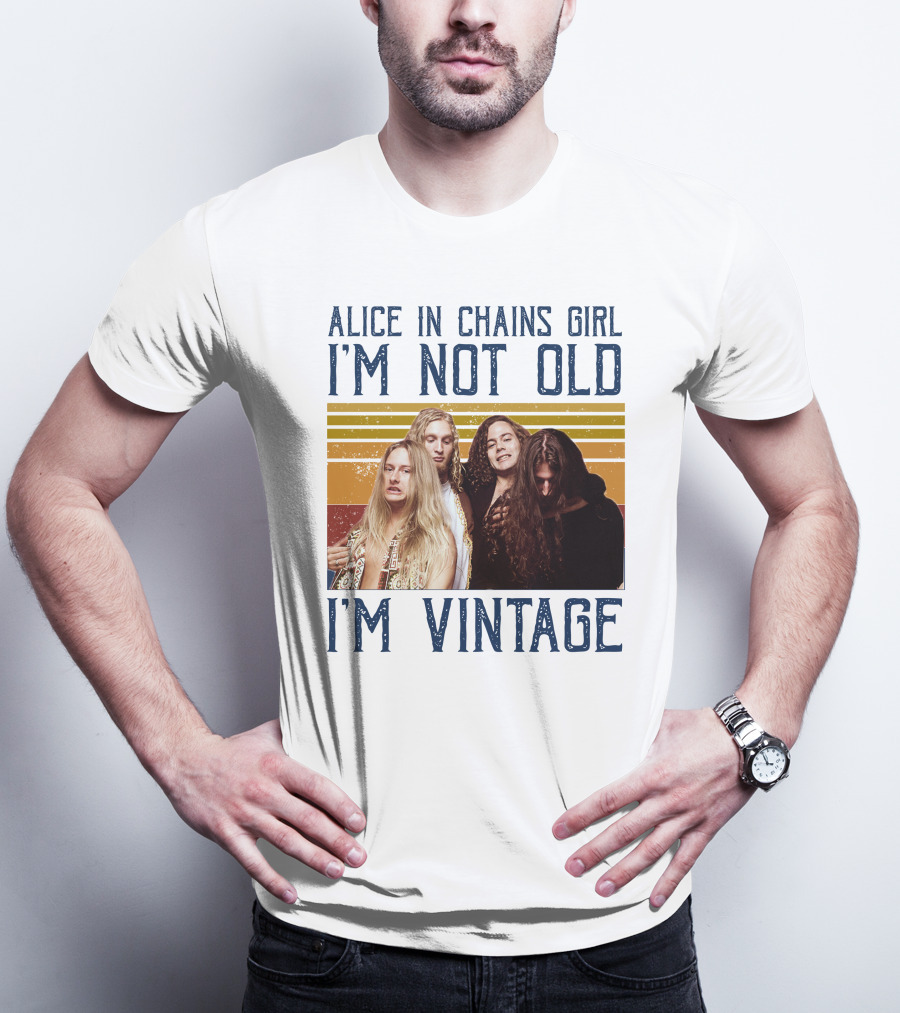 Alice In Chains Girl I'm Not Old I'm Vintage T-Shirt