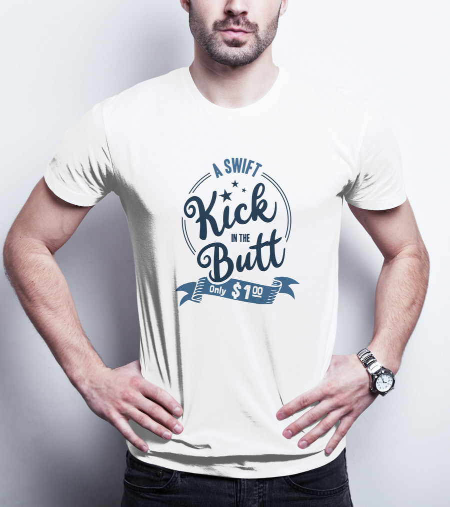 A Swift Kick In The Butt Only $1.00 T-Shirt