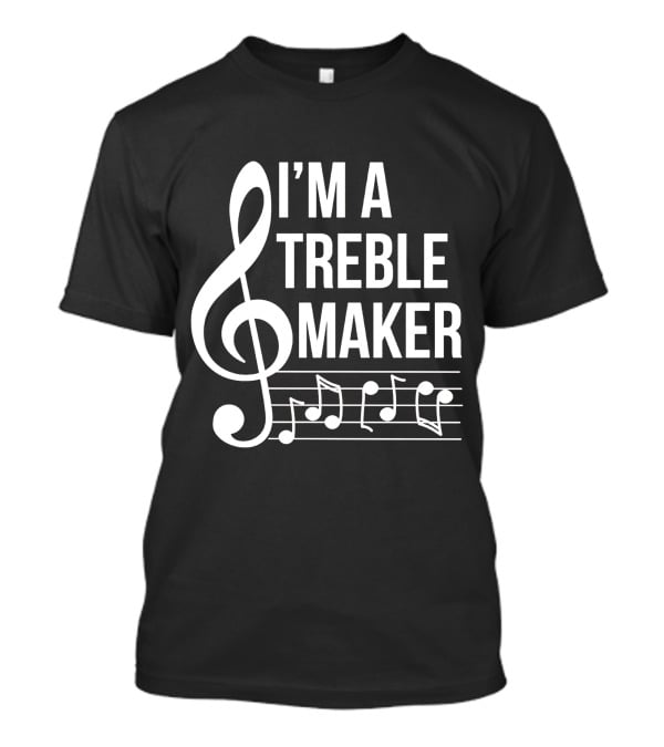 I'm A Treble Maker Musical Notes And Clef T-Shirt