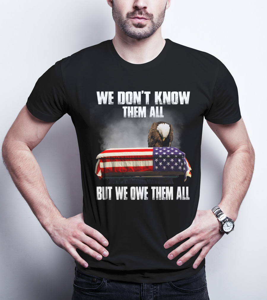 We Don't Know Them All But We Owe Them All American Eagle Day T-Shirt