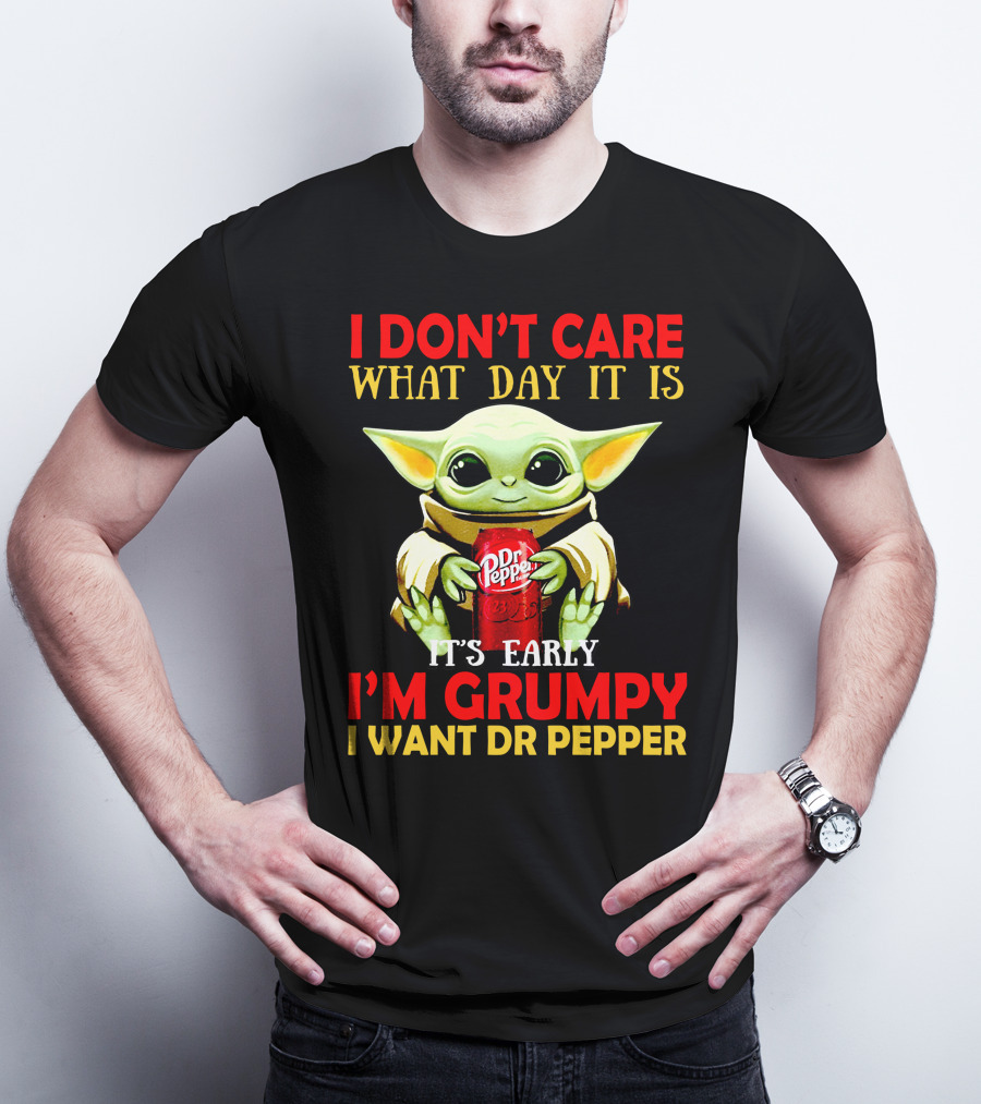 I DON'T CARE WHAT DAY IT IS IT'S EARLY I'M GRUMPY I WANT DR PEPPER T-Shirt
