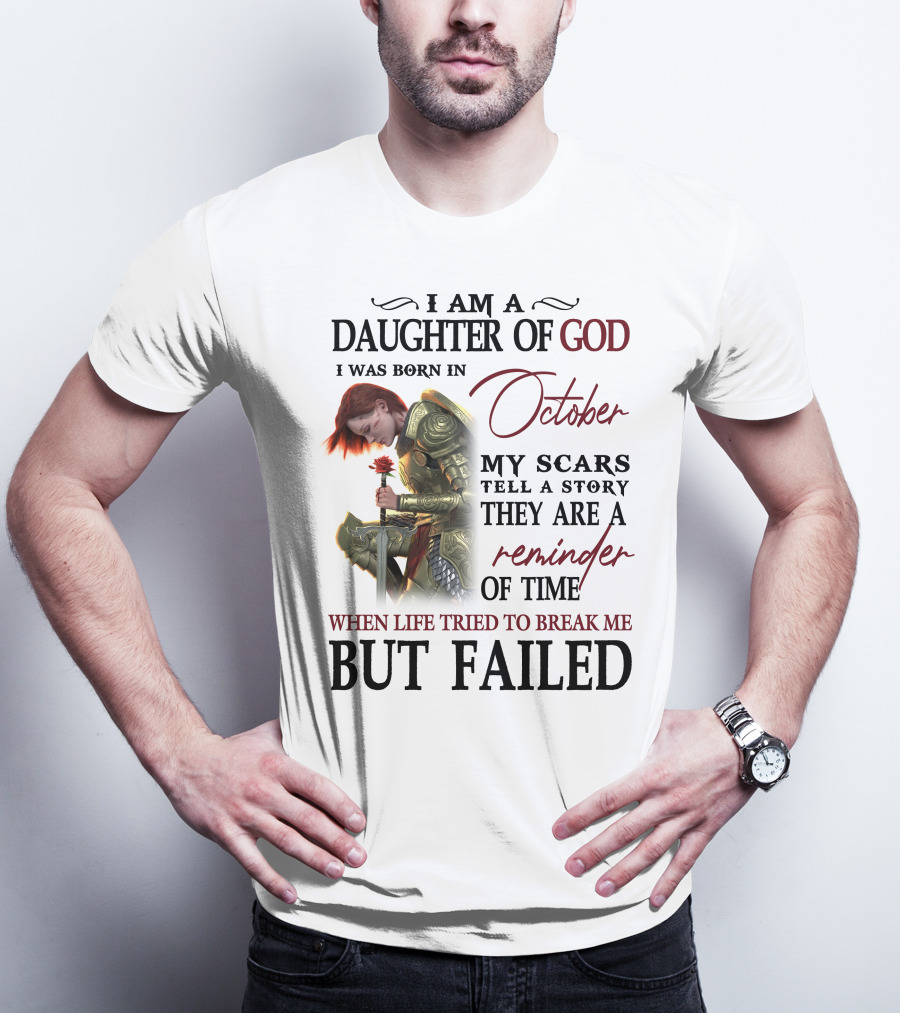 I Am A Daughter Of God Born In October My Scars Tell A Story Reminder Of Time When Life Tried To Break Me But Failed T-Shirt