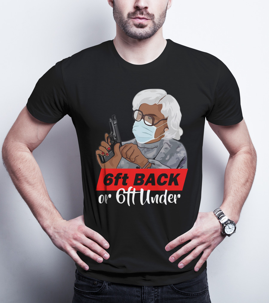 6ft Back Or 6ft Under Madea Special T-Shirt