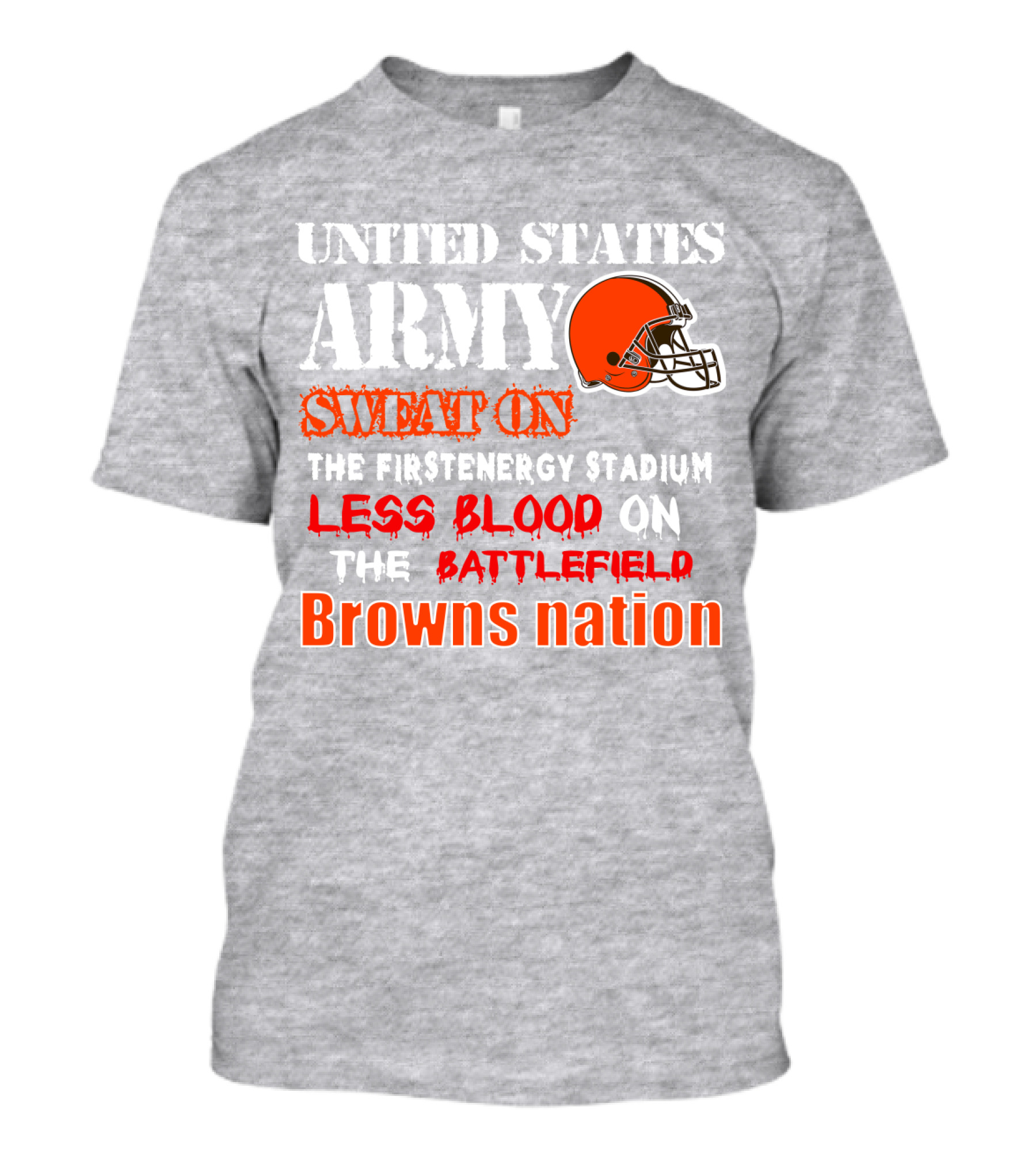 United States Army Sweat On The Firstenergy Stadium Less Blood On The Battlefield Browns Nation T-Shirt