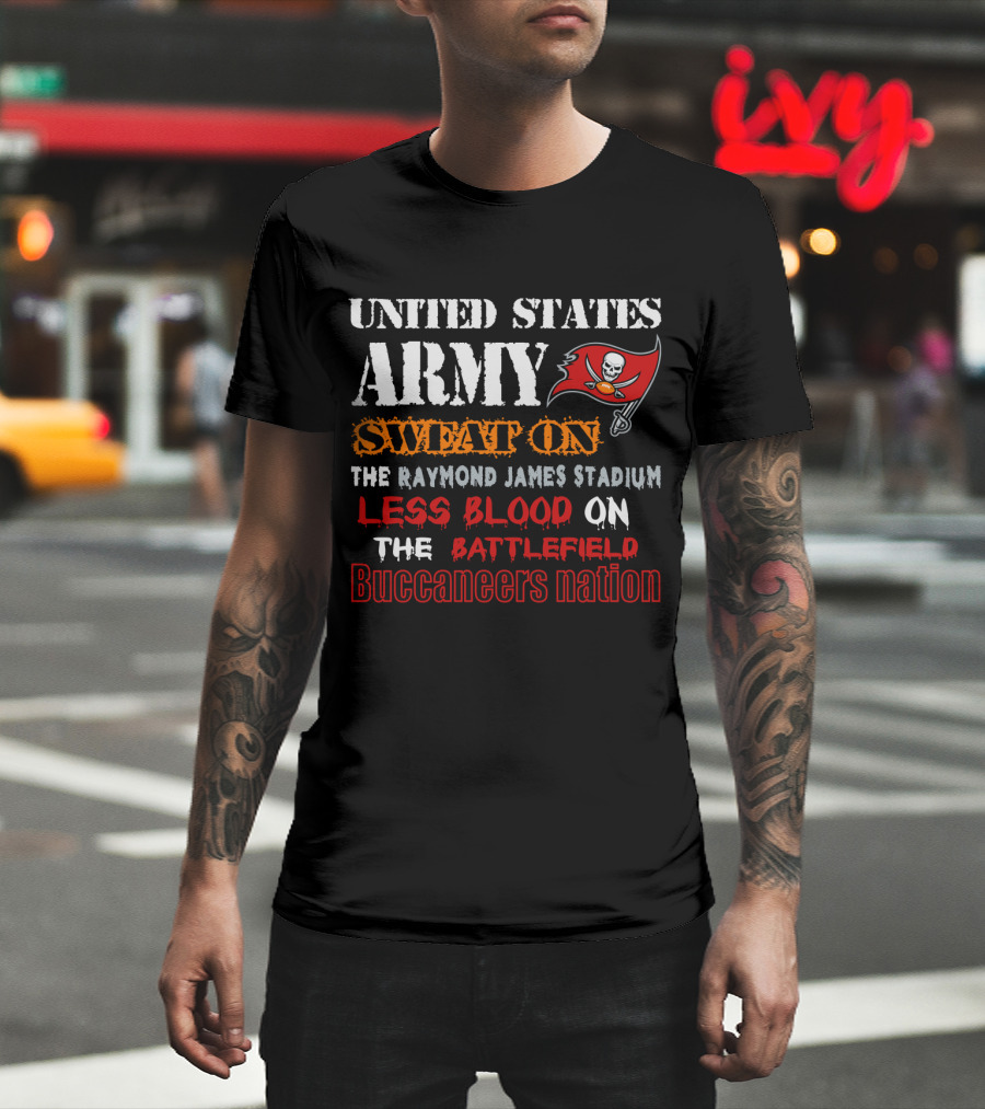 United States Army Sweat On Raymond James Stadium Less Blood On The Battlefield Buccaneers Nation T-Shirt