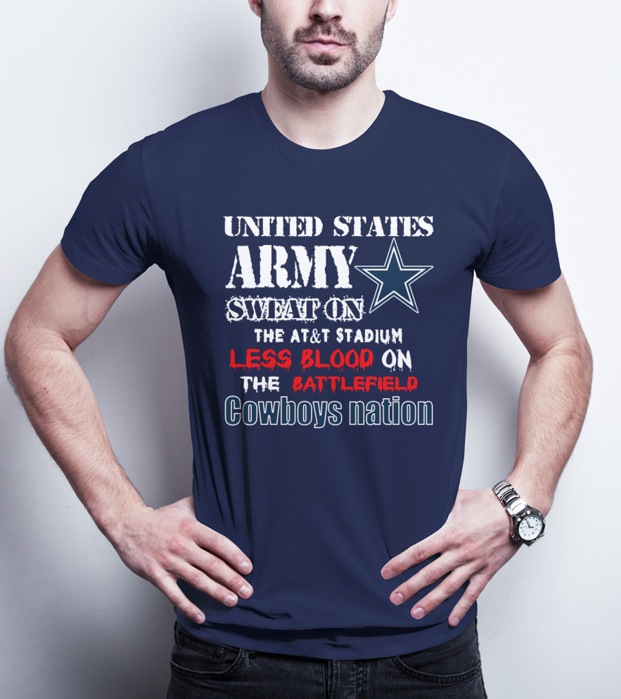 United States Army Sweat On The At&T Stadium Less Blood On The Battlefield Cowboys Nation T-Shirt