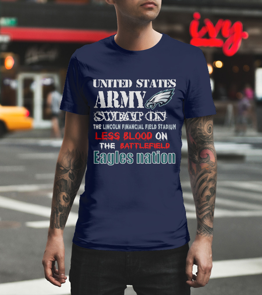 United States Army Sweat On The Lincoln Financial Field Stadium Less Blood On The Battlefield Eagles Nation T-Shirt
