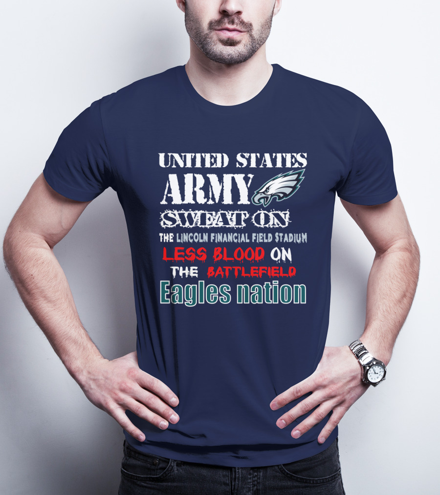 United States Army Sweat On The Lincoln Financial Field Stadium Less Blood On The Battlefield Eagles Nation T-Shirt