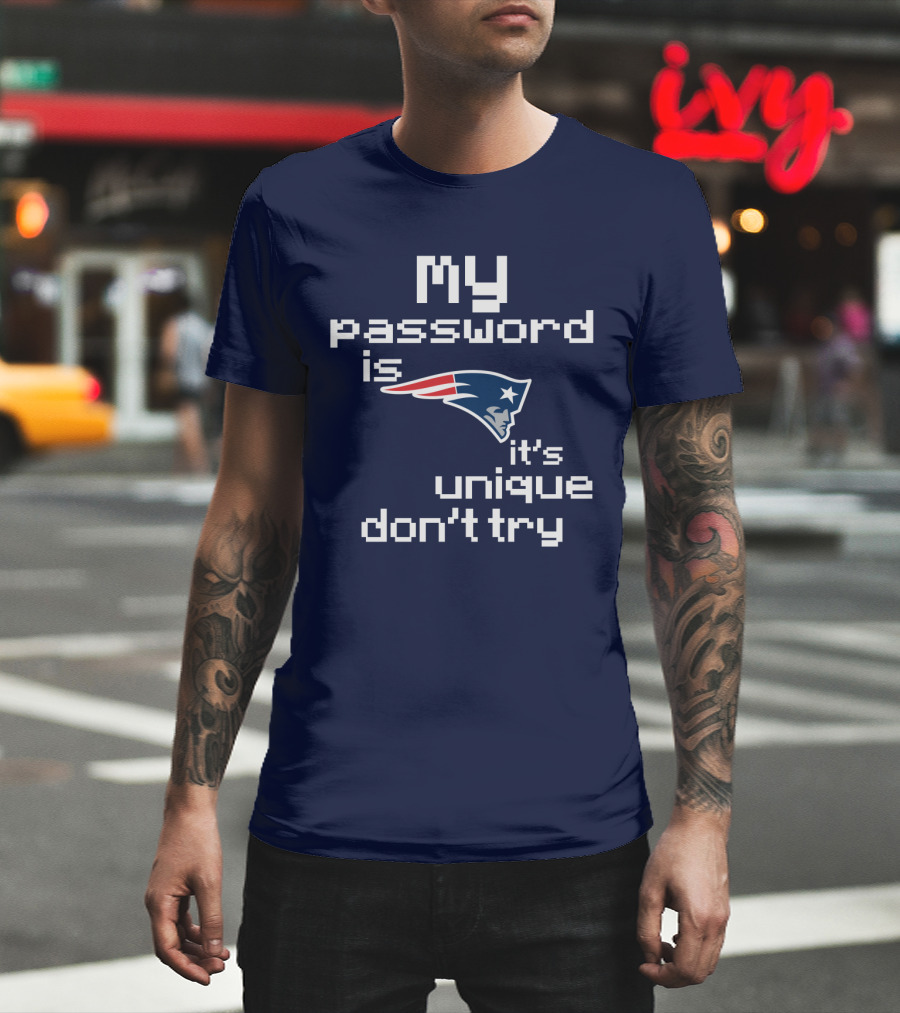 My Password Is New England Patriots It's Unique Don't Try T-Shirt