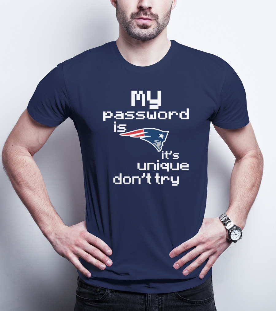 My Password Is New England Patriots It's Unique Don't Try T-Shirt