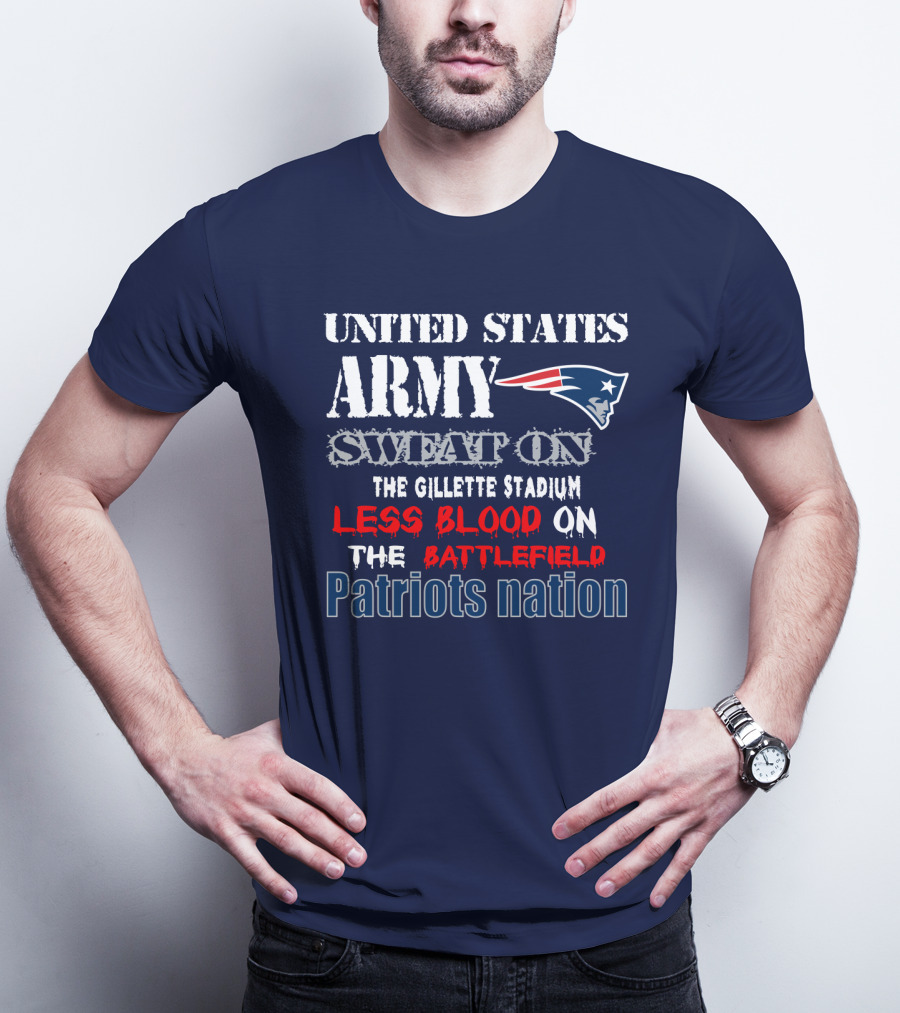 United States Army Sweat On The Gillette Stadium Less Blood On The Battlefield Patriots Nation T-Shirt