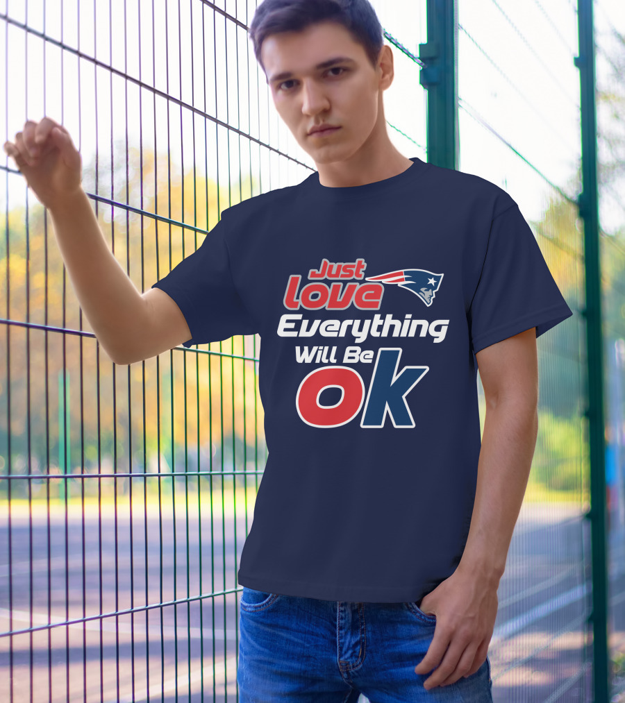 New England Patriots Just Love Everything Will Be Ok T-Shirt
