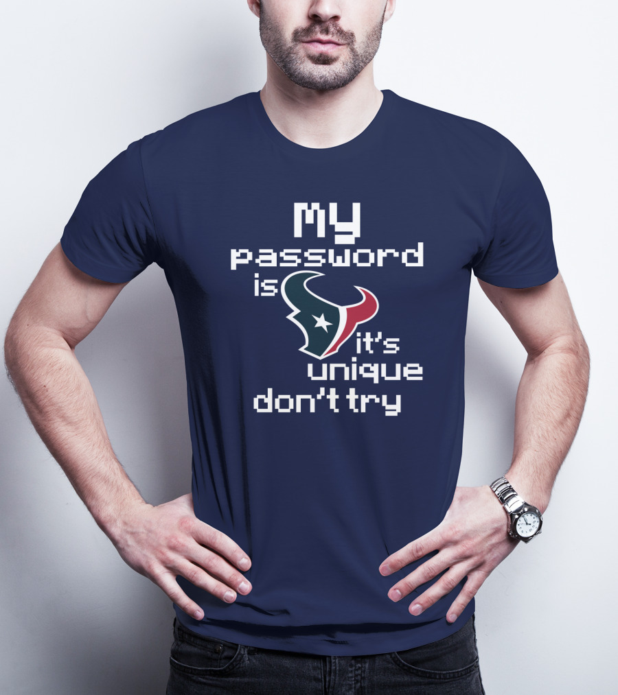 My Password Is Texans It's Unique Don't Try T-Shirt