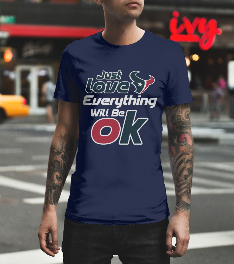 Just Love Everything Will Be Ok Texans T-Shirt