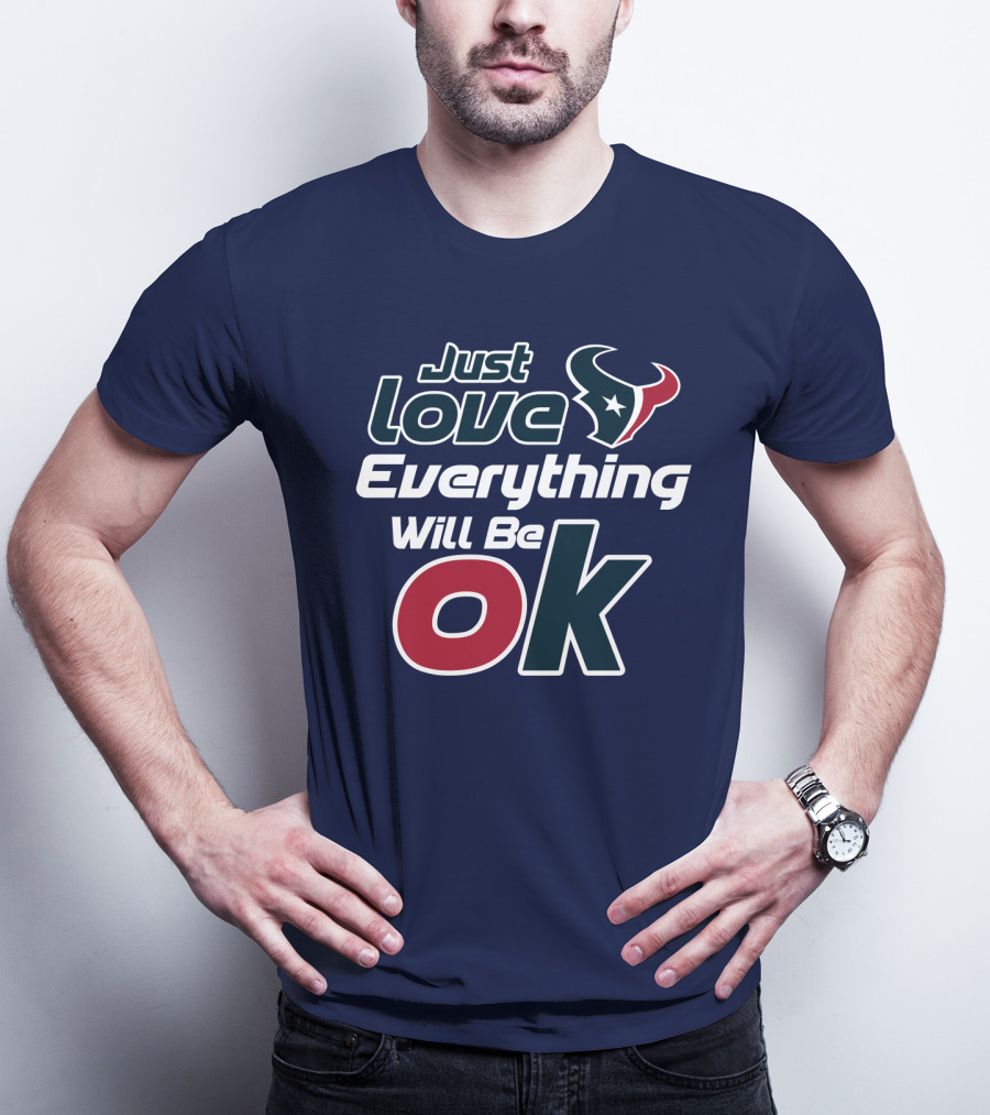 Just Love Everything Will Be Ok Texans T-Shirt