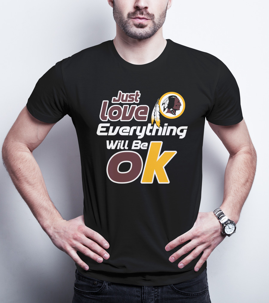 Just Love Everything Will Be Ok Washington Redskins T-Shirt