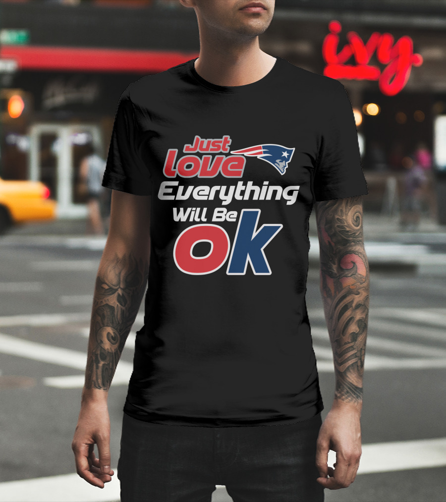 Just Love Everything Will Be Ok Patriots T-Shirt