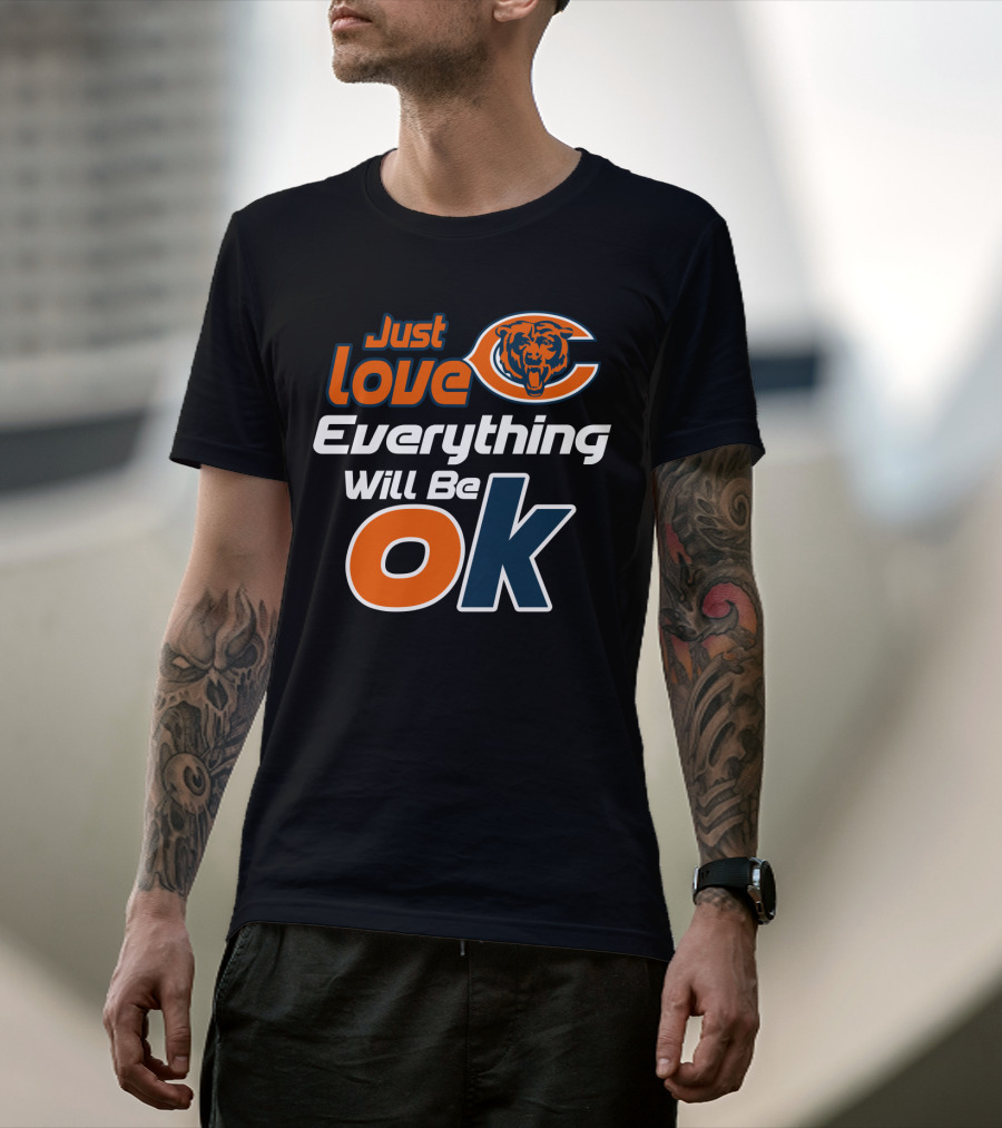 Just Love Chicago Bears Everything Will Be Ok T-Shirt