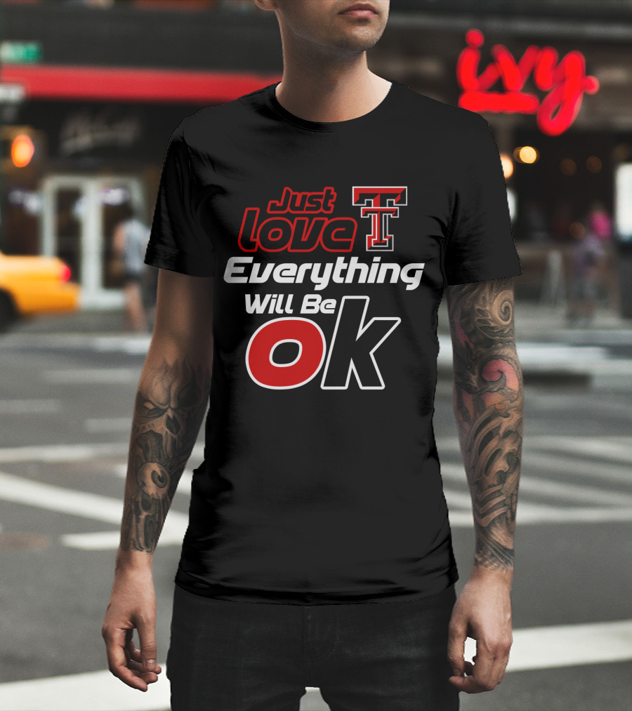Just Love Texas Tech T Everything Will Be Ok T-Shirt